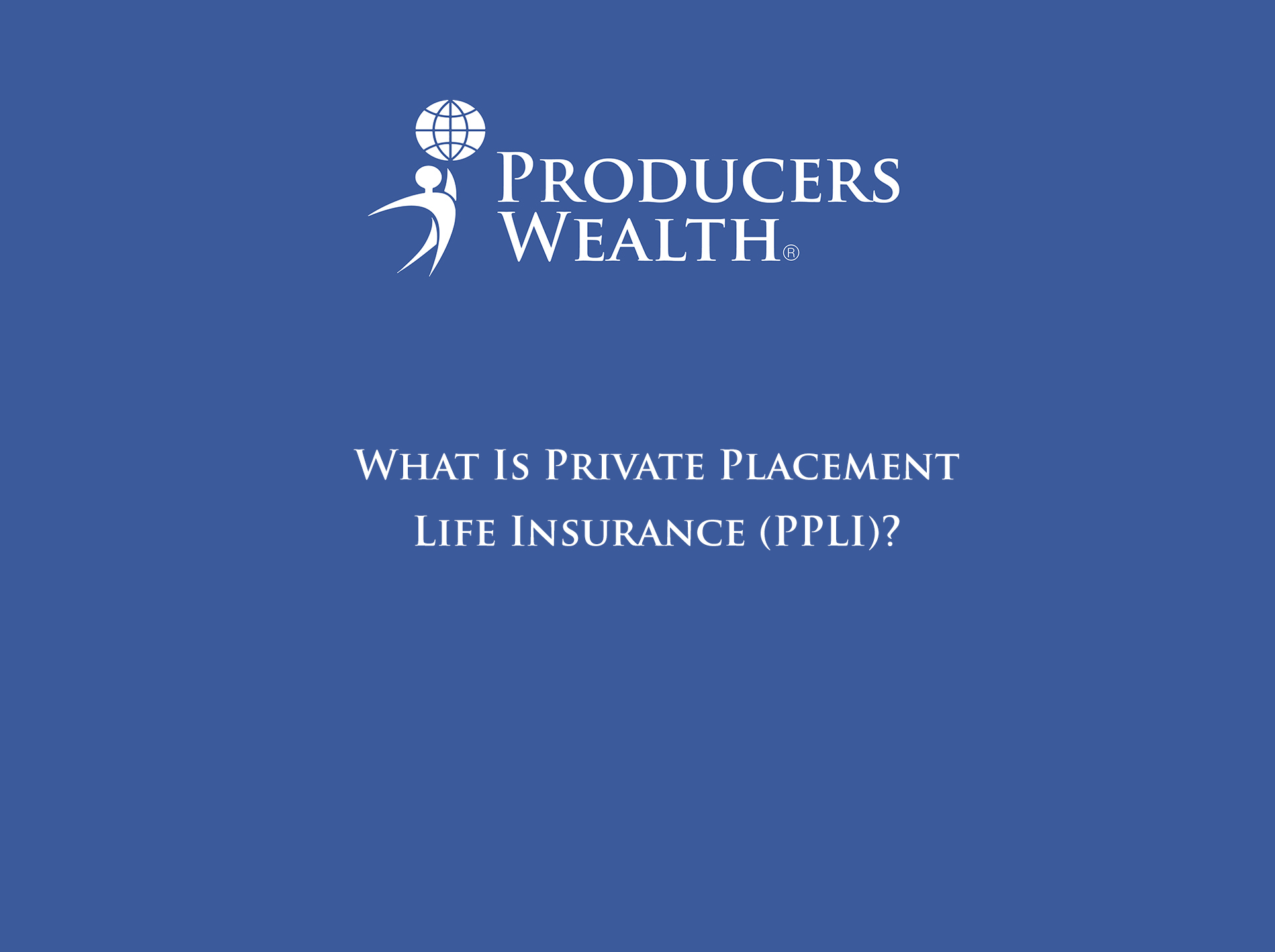 What Is Private Placement Life Insurance (PPLI)? - Producers Wealth